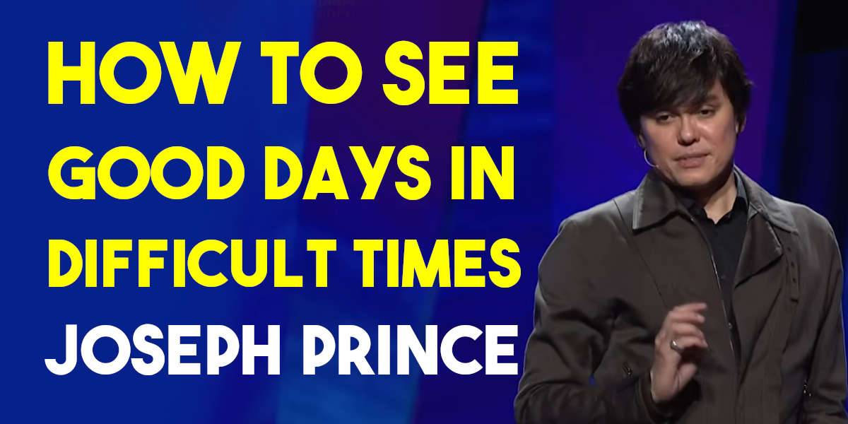 Joseph Prince - How to See Good Days in Difficult Times