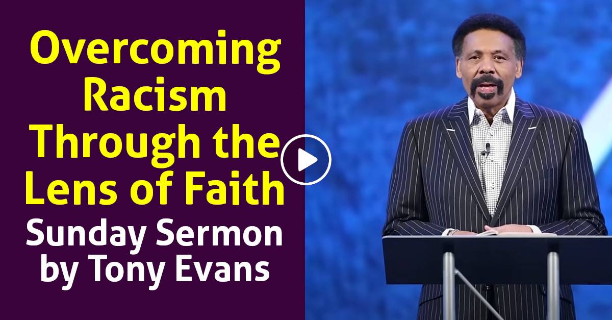 Tony Evans Sunday Sermon: Overcoming Racism Through the Lens of Faith Tony Evans Sunday Sermon: Overcoming Racism Through the Lens of Faith