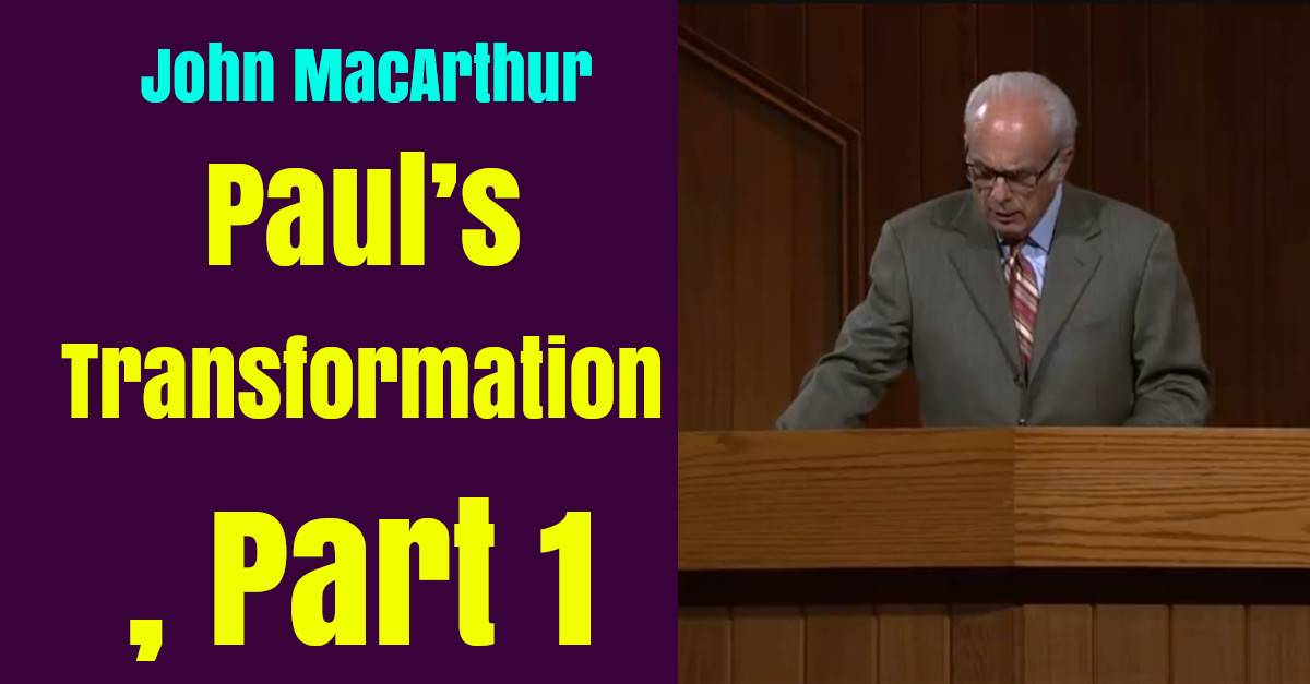Sunday Sermon By John Macarthur Paul S Transformation Part 1