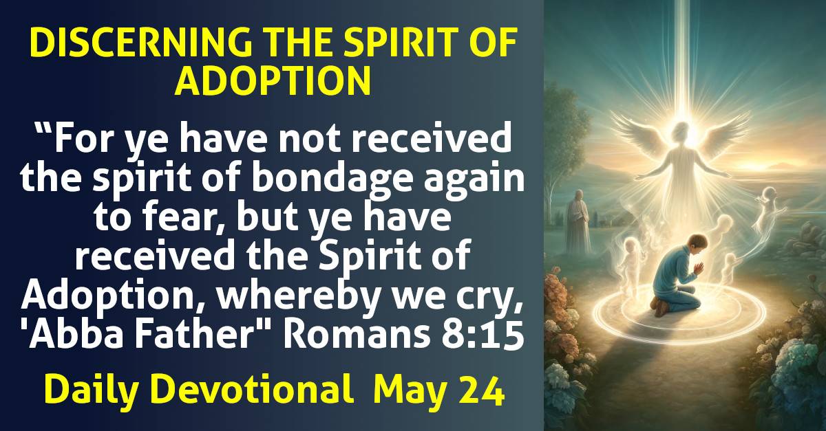 Daily Devotional (May 24, 2024) DISCERNING THE SPIRIT OF ADOPTION