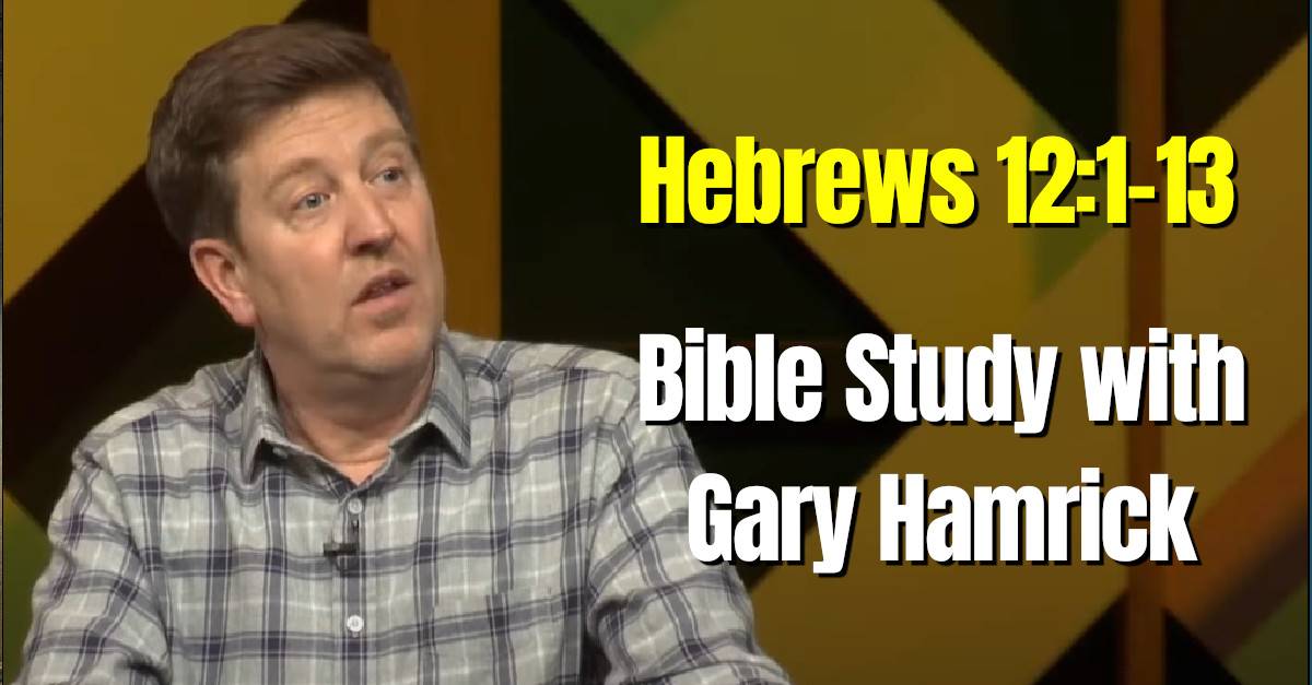 Gary Hamrick Verse by Verse Teaching | Hebrews 12:1-13