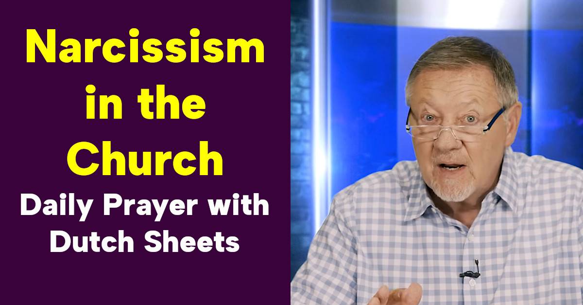 Daily Prayer with Dutch Sheets - June 18, 2026 - Narcissism in the ...