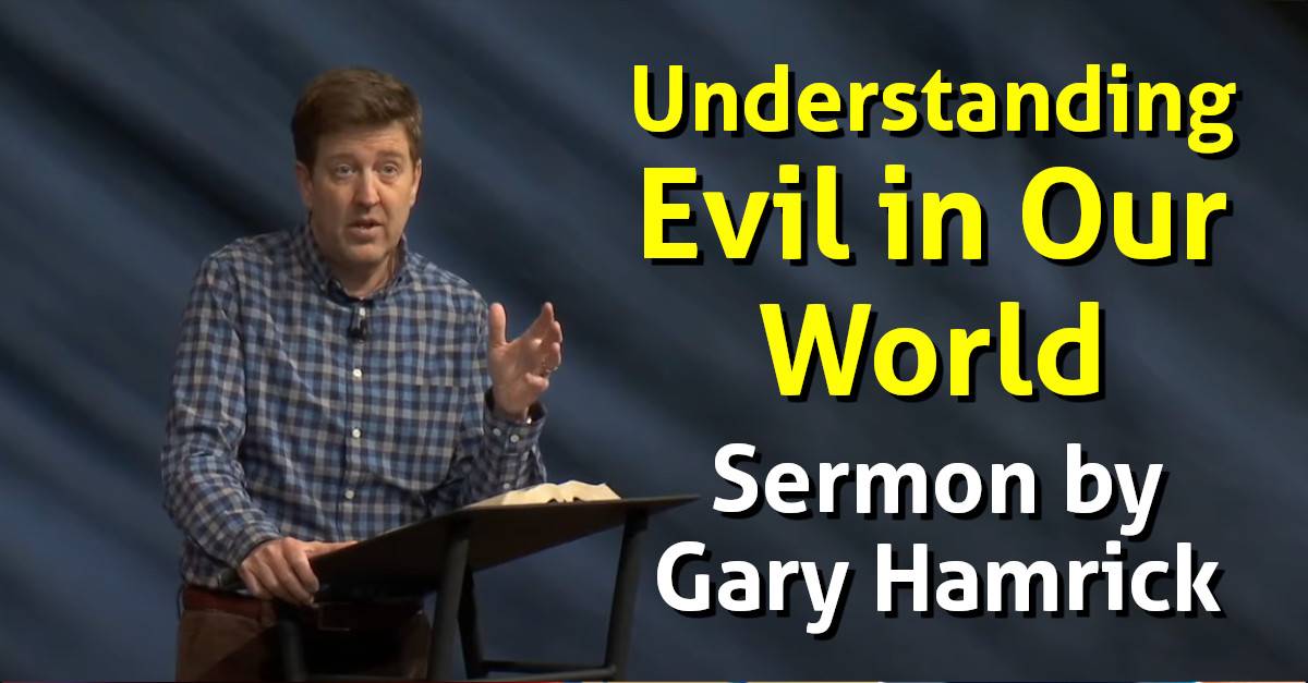 Gary Hamrick Sermon: Understanding Evil in Our World | Ecclesiastes 4