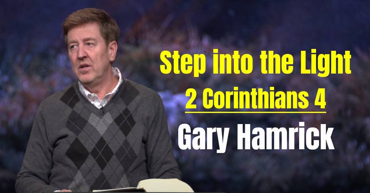 Gary Hamrick - Watch Sermon: Step into the Light | 2 Corinthians 4