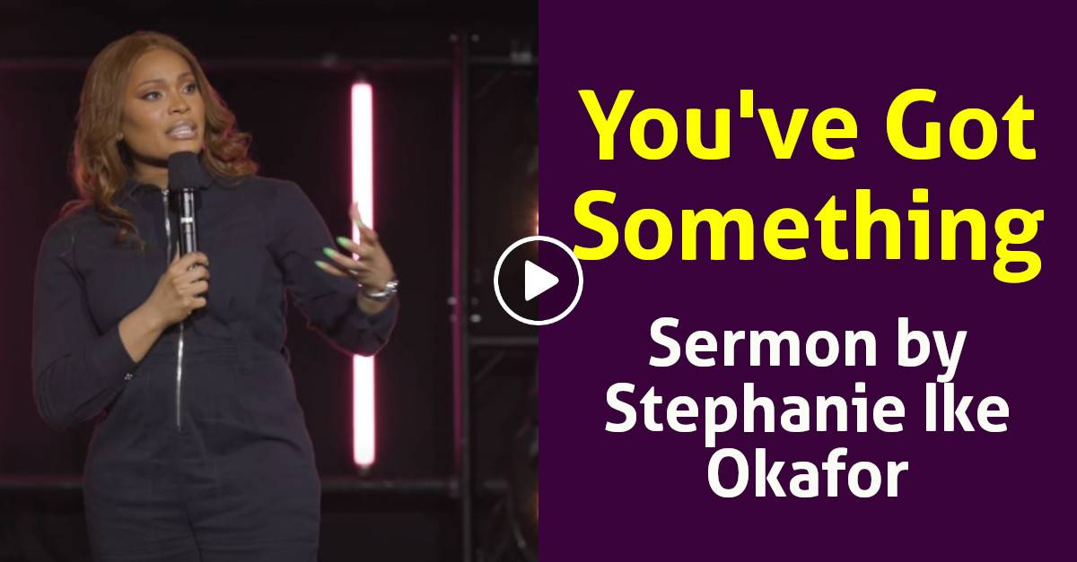 Stephanie Ike Okafor Sermon: You've Got Something