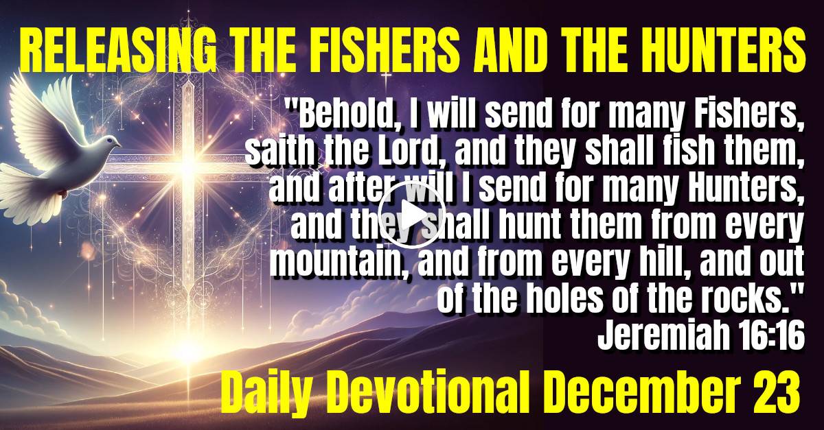 Daily Devotional (December-23-2023) RELEASING THE FISHERS AND THE HUNTERS