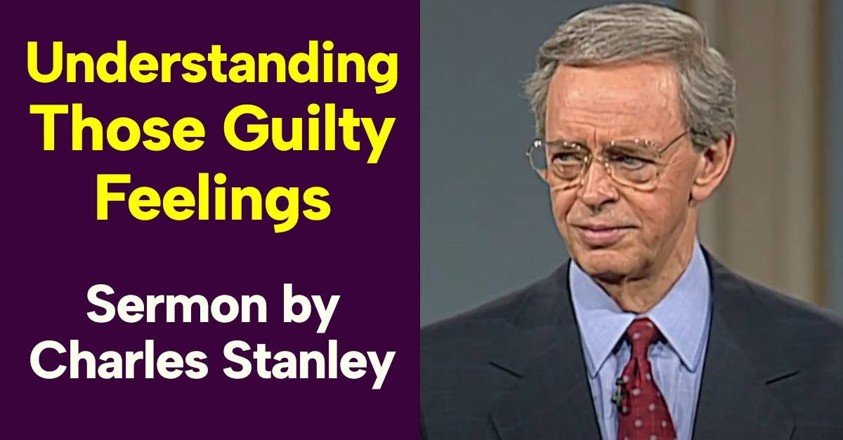 Charles Stanley Watch Sermon: Understanding Those Guilty Feelings