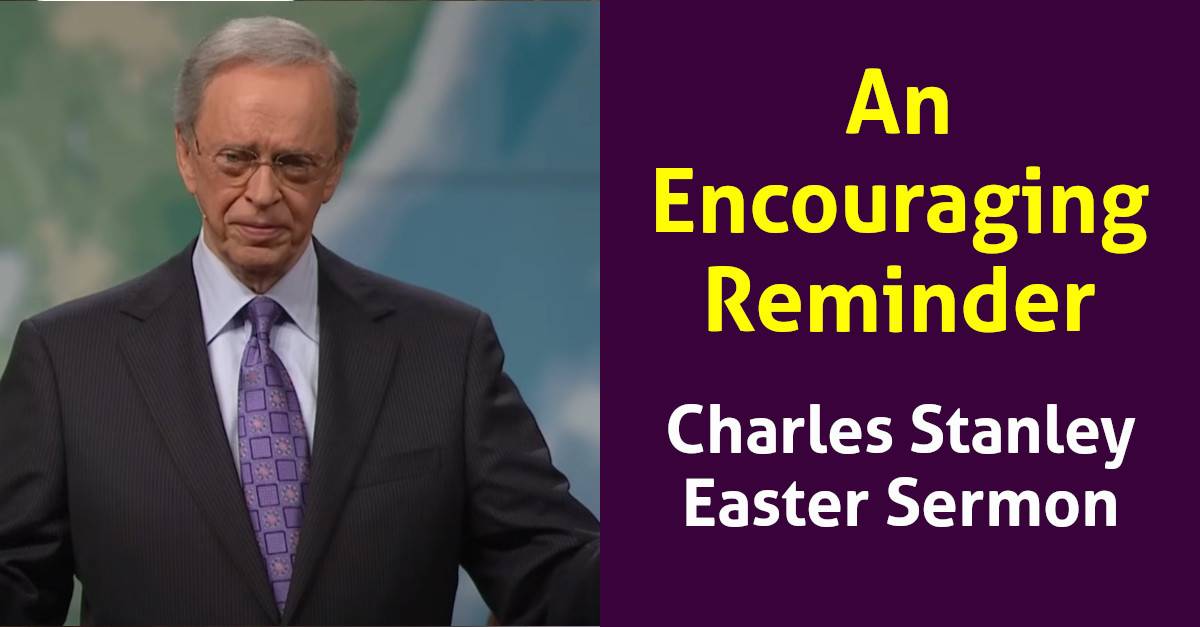 Watch Charles Stanley Easter Sermon: An Encouraging Reminder