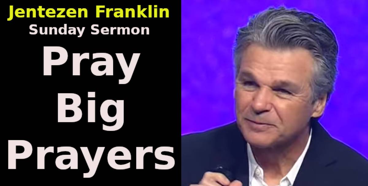 Jentezen Franklin Sunday Sermon - Pray Big Prayers