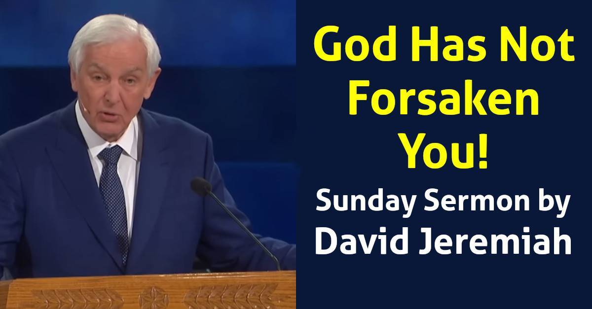 Watch David Jeremiah Sermon: God Has Not Forsaken You!
