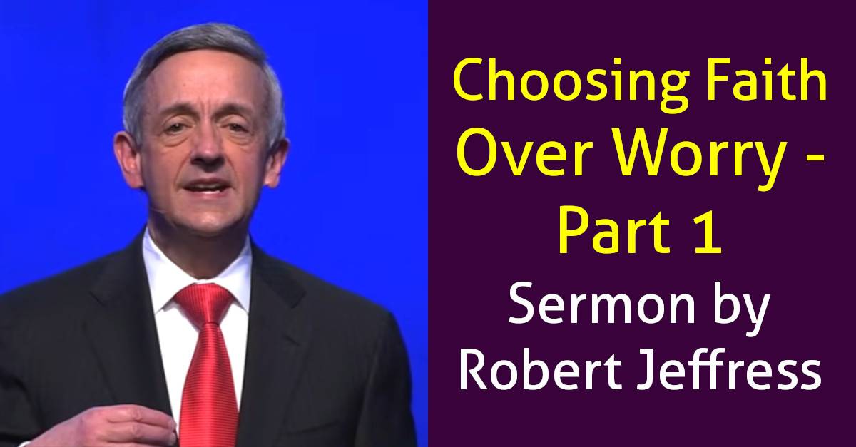 Robert Jeffress - Watch Sermon: Choosing Faith Over Worry - Part 1