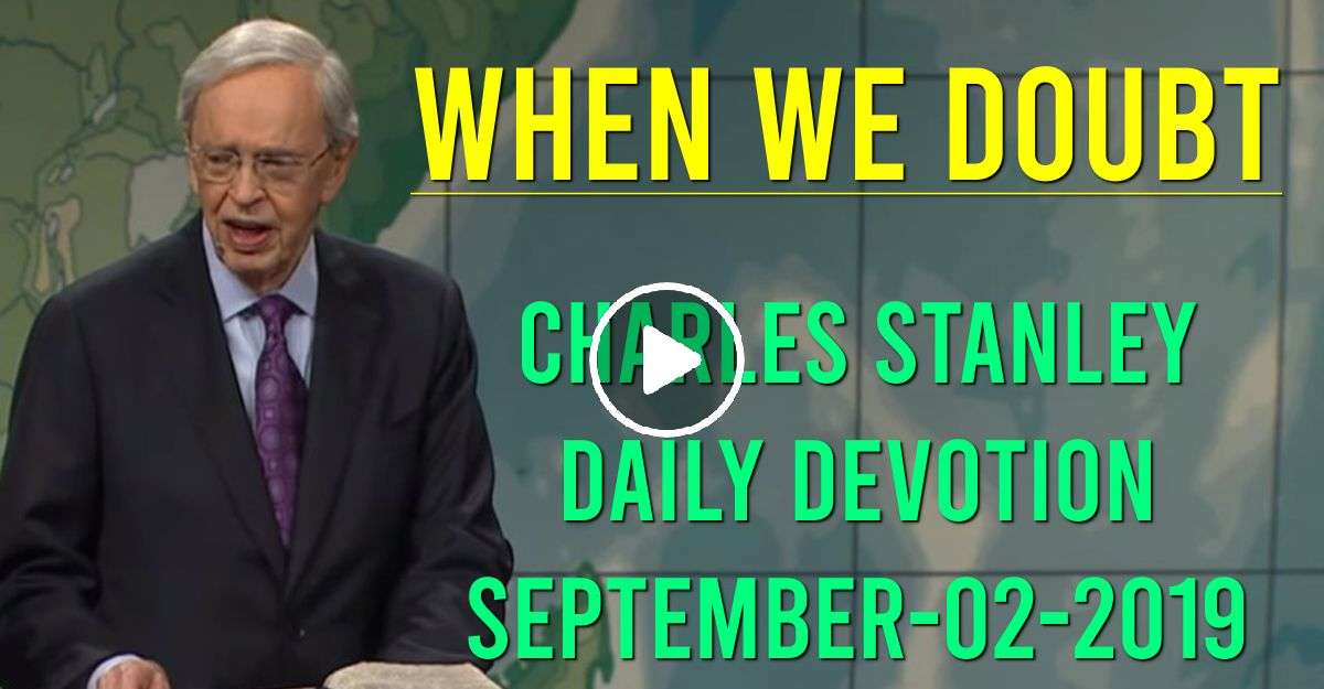 Charles Stanley (September-02-2019) Daily Devotion: When We Doubt
