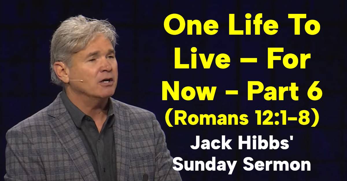 Jack Hibbs' Sunday Sermon: One Life To Live – For Now - Part 6 (Romans ...