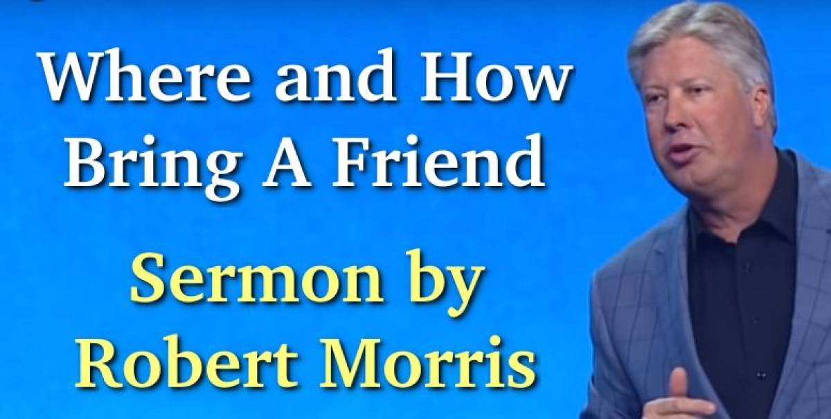Robert Morris - Watch Sermon: Where and How - Bring A Friend