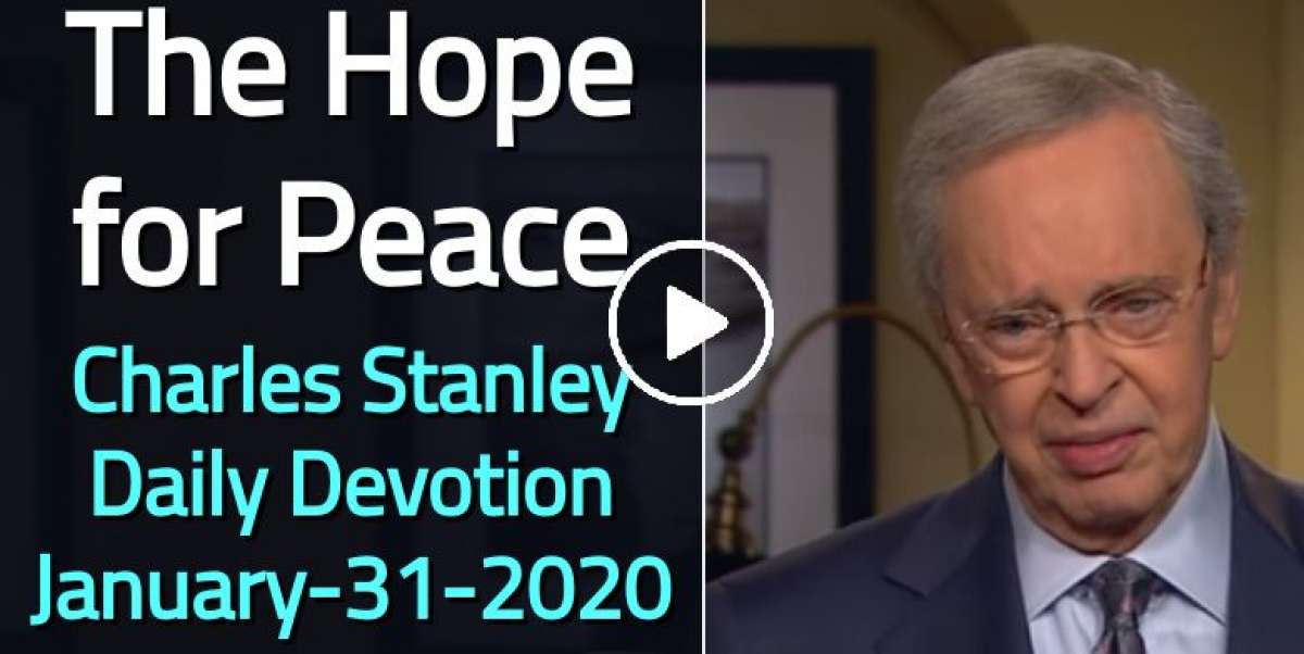 Charles Stanley (January-31-2020) Daily Devotion: The Hope for Peace