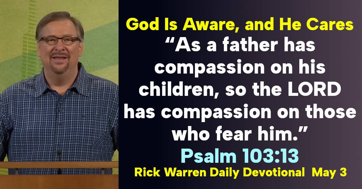 Rick Warren Daily Devotional (May 3, 2025) God Is Aware, and He Cares