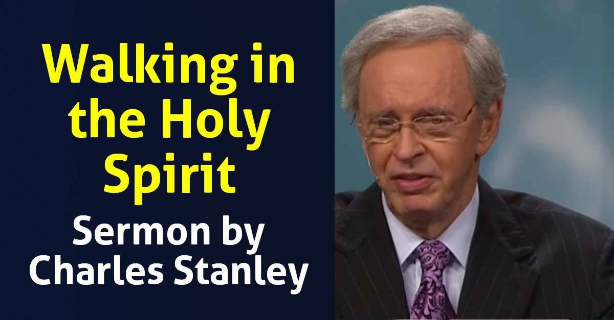 Dr. Charles Stanley Sermon - Walking in the Holy Spirit Dr. Charles Stanley Sermon - Walking in the Holy Spirit