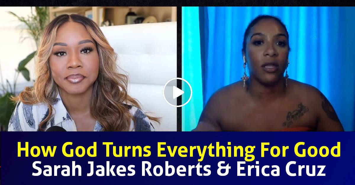 Sarah Jakes Roberts & Erica Cruz: How God Turns Everything For Good