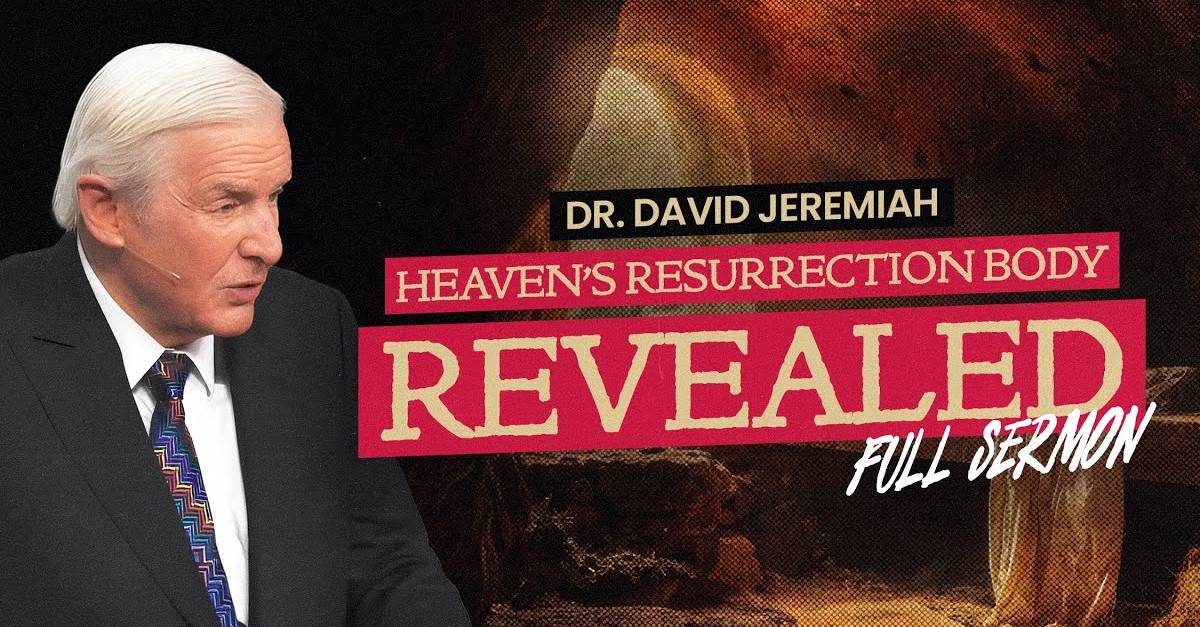 David Jeremiah - Watch Sermon: Heaven’s Resurrection Body Revealed