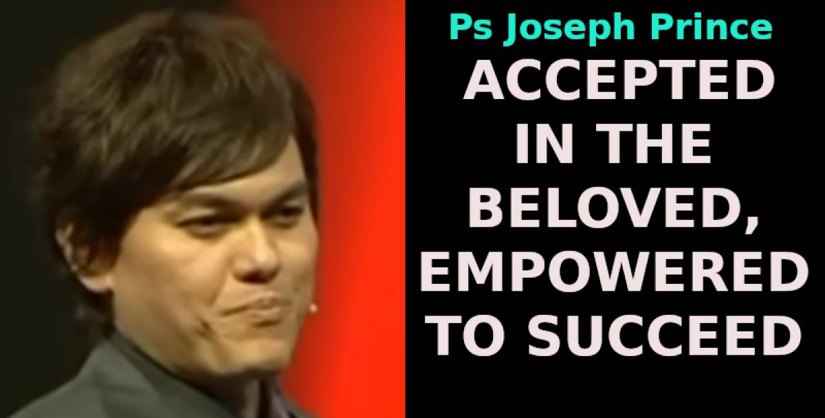 Ps Joseph Prince ACCEPTED IN THE BELOVED, EMPOWERED TO SUCCEED