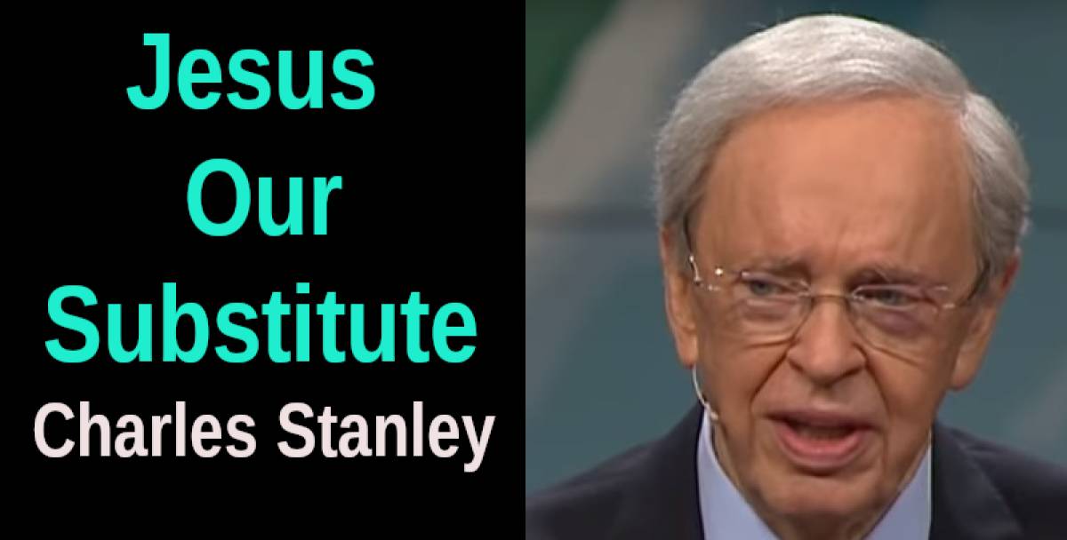 Dr. Charles Stanley Jesus - Our Substitute