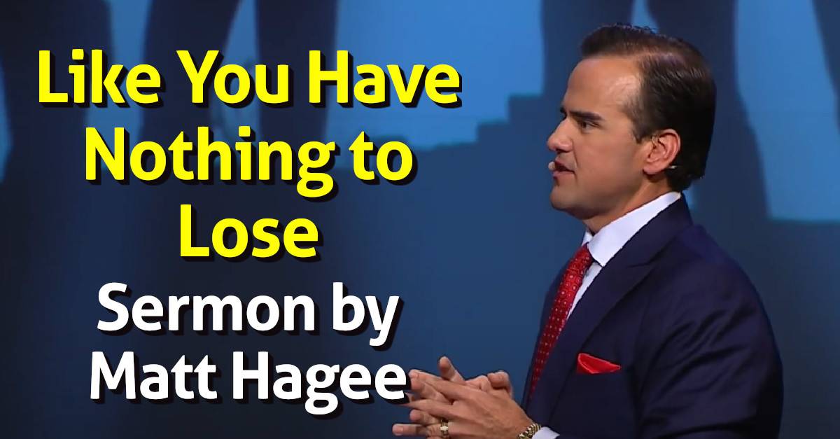 Matt Hagee Sermon:Like You Have Nothing to Lose. Matt Hagee Sermon:Like You Have Nothing to Lose.