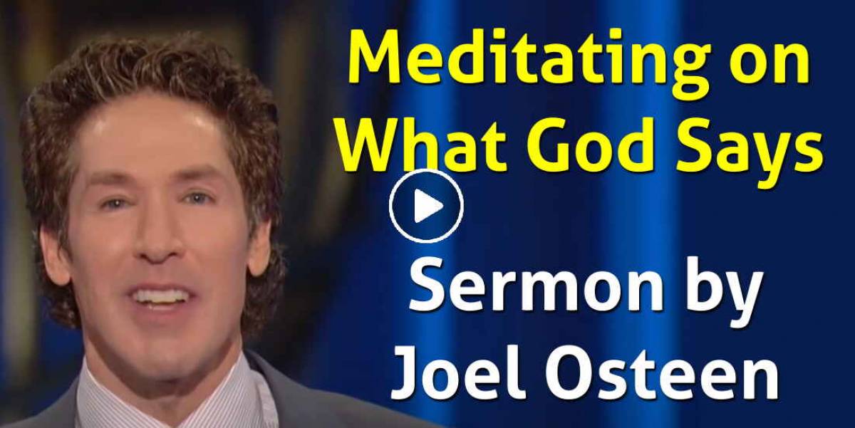 Joel Osteen - Watch Sermon: Meditating on What God Says Joel Osteen - Watch Sermon: Meditating on What God Says