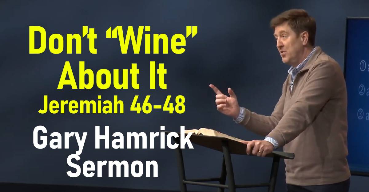 Watch Gary Hamrick Sermon: Don’t “Wine” About It | Jeremiah 46-48