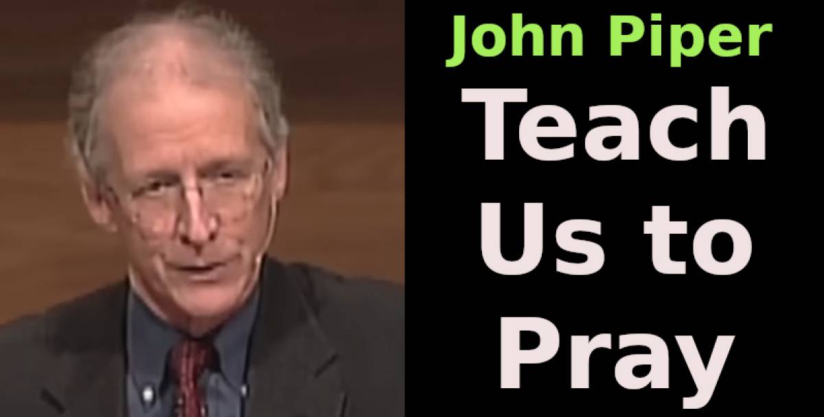 John Piper (April-11-2025) Teach Us to Pray