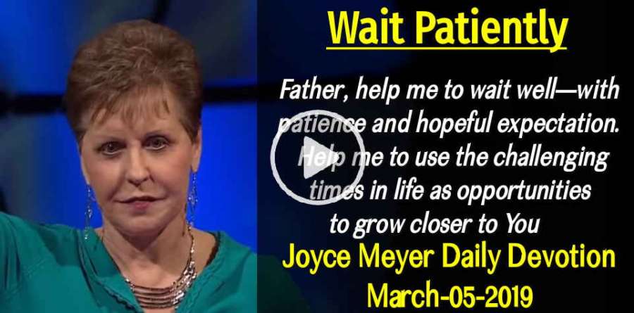 Joyce Meyer (March-05-2019) Daily Devotion: Wait Patiently Joyce Meyer (March-05-2019) Daily Devotion: Wait Patiently