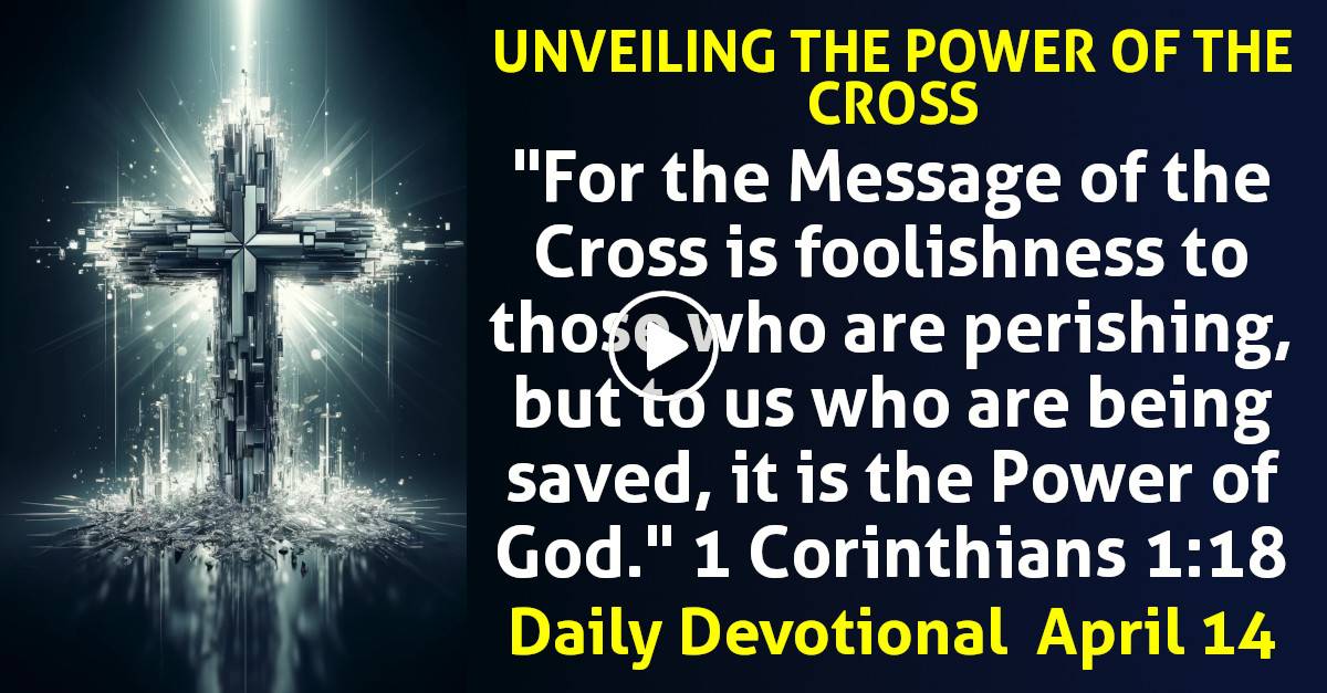 Daily Devotional (April 14, 2024) UNVEILING THE POWER OF THE CROSS