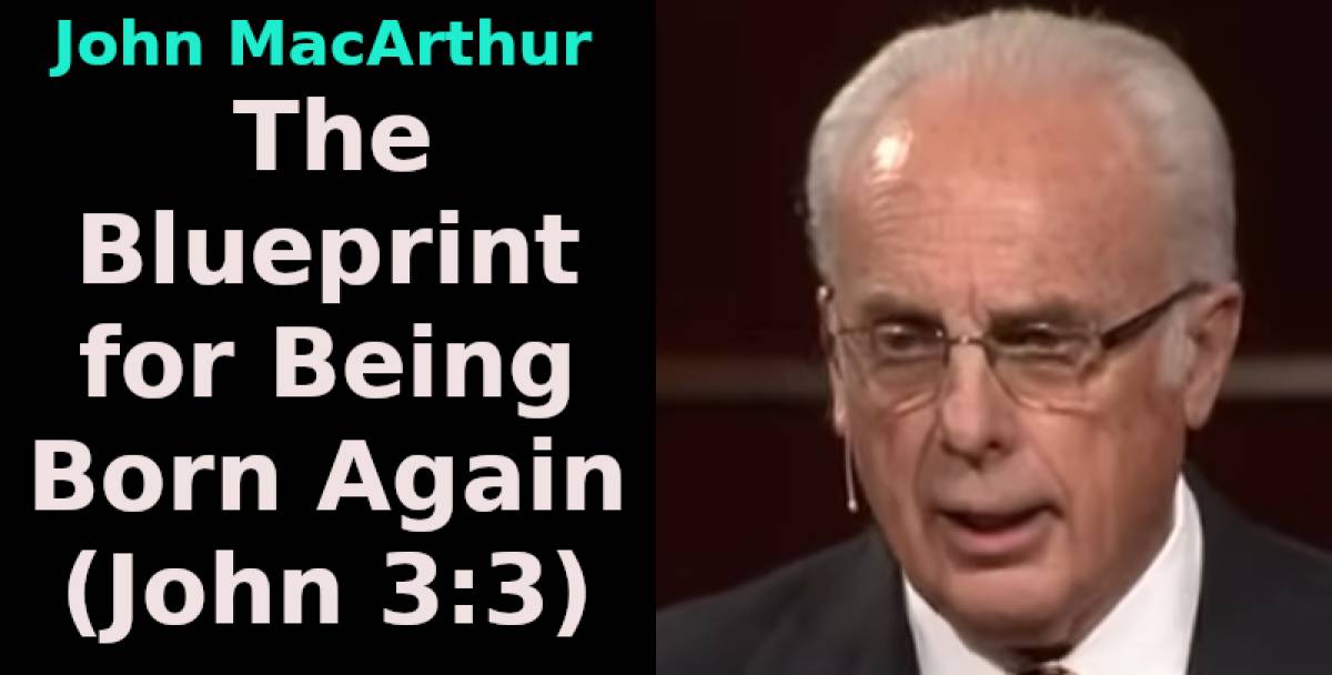John MacArthur The Blueprint for Being Born Again (John 3:3)