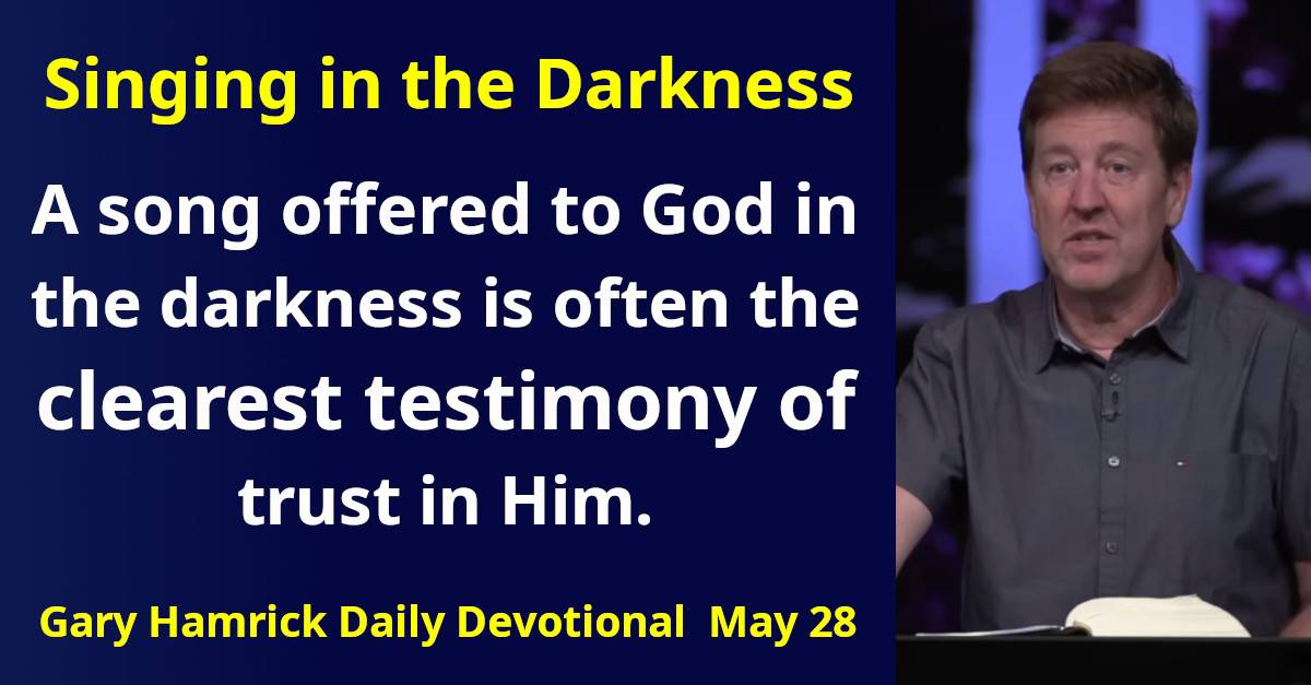 Gary Hamrick Daily Devotional (May 28, 2026) Singing in the Darkness