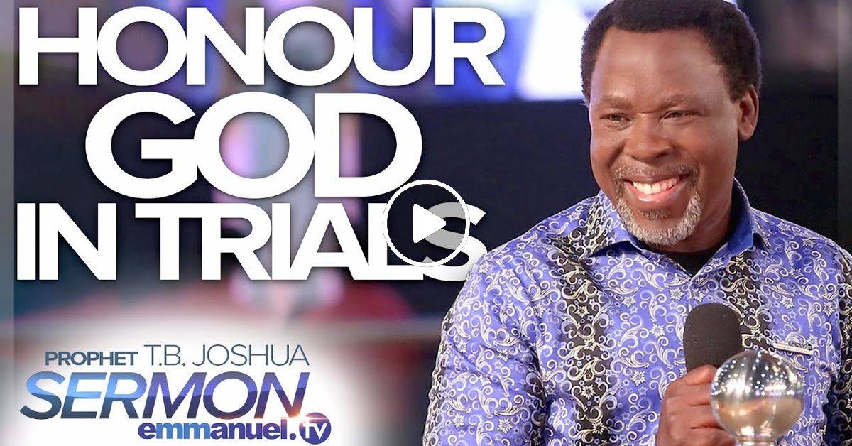 Watch TB Joshua Sermon - How To HONOUR GOD In TRIALS!
