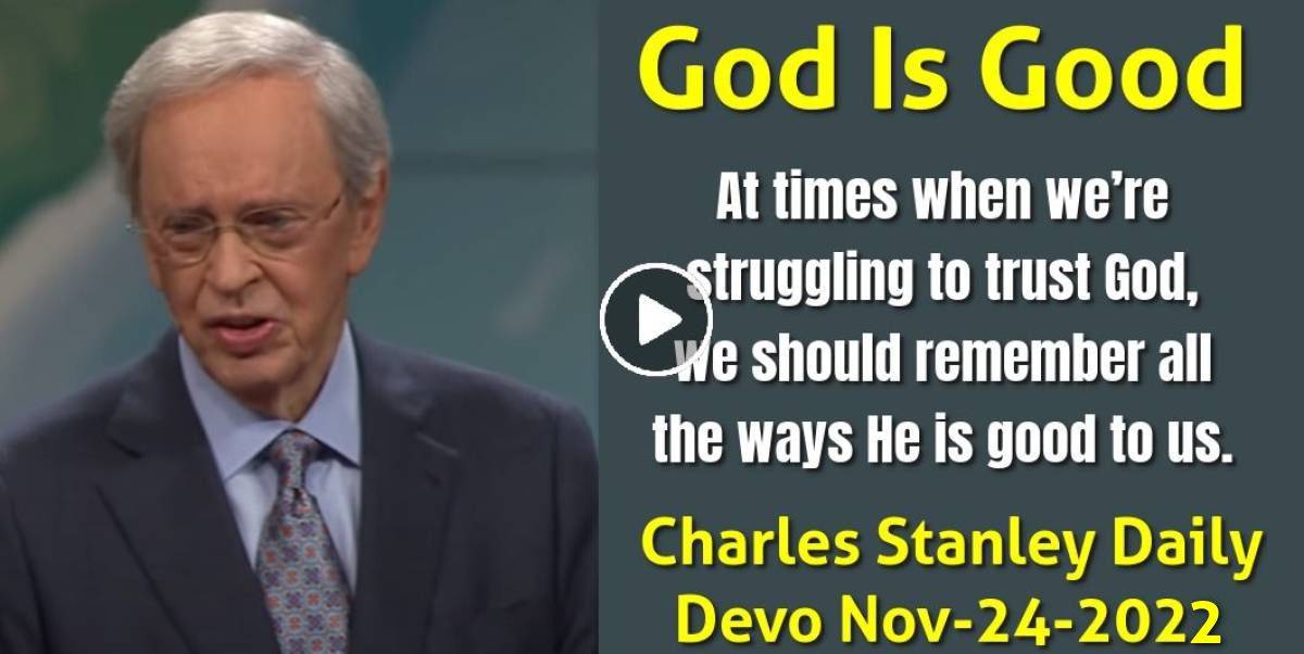 Charles Stanley (November-24-2022) Daily Devotional: God Is Good