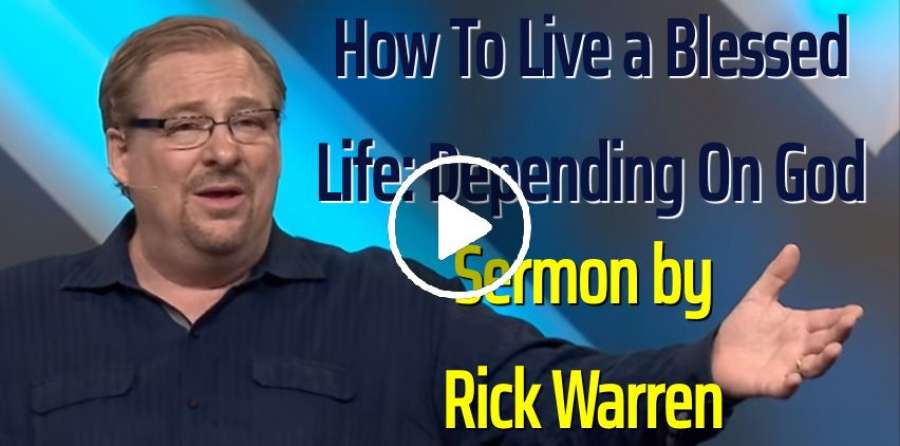 Rick Warren - Sermon: How To Live a Blessed Life: Depending On God