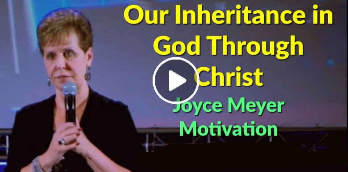Joyce Meyer (May-15-2019) Motivation: Our Inheritance in God Through Christ Joyce Meyer (May-15-2019) Motivation: Our Inheritance in God Through Christ