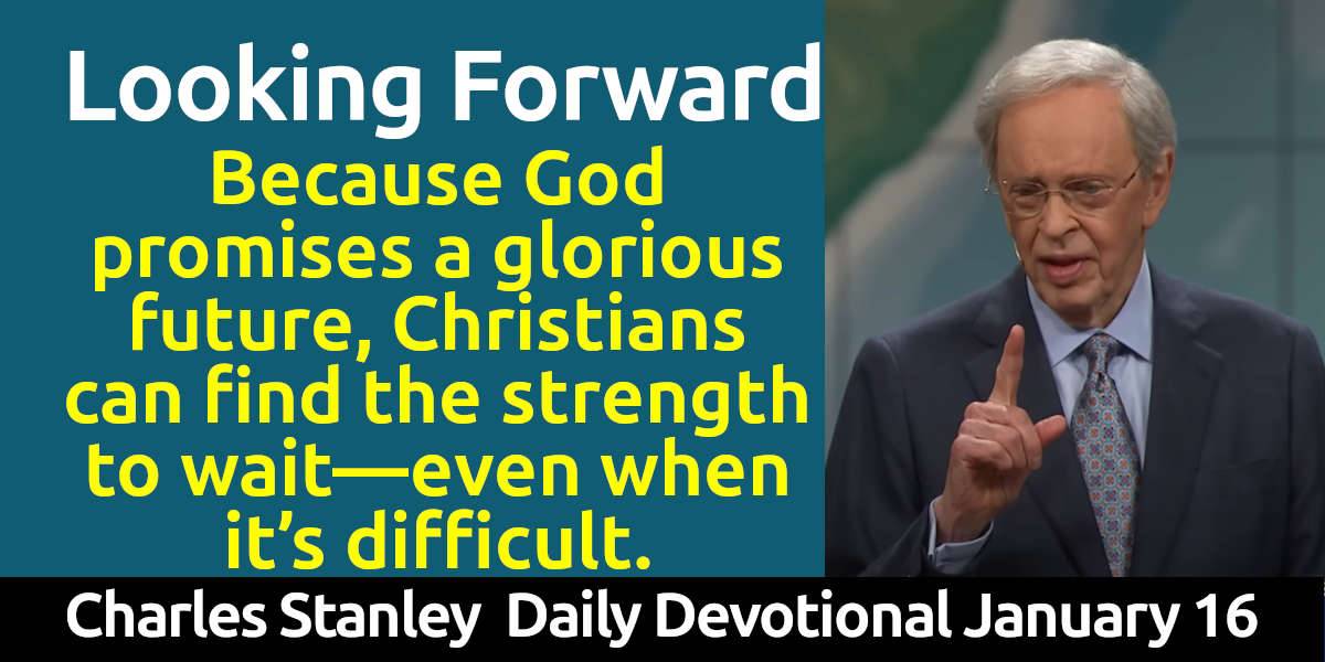 Charles Stanley (January-16-2024) Daily Devotional: Looking Forward Charles Stanley (January-16-2024) Daily Devotional: Looking Forward