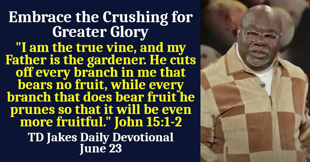 TD Jakes Daily Devotional (June 23, 2025) Embrace the Crushing for ...