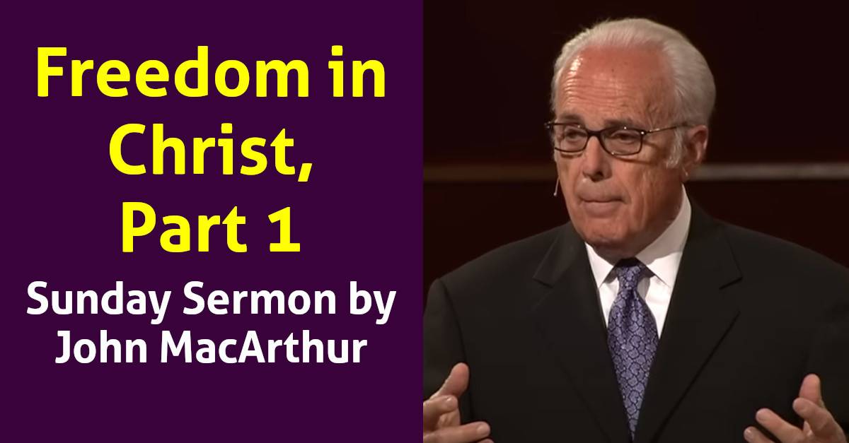 John MacArthur - Sunday Sermon: Freedom in Christ, Part 1