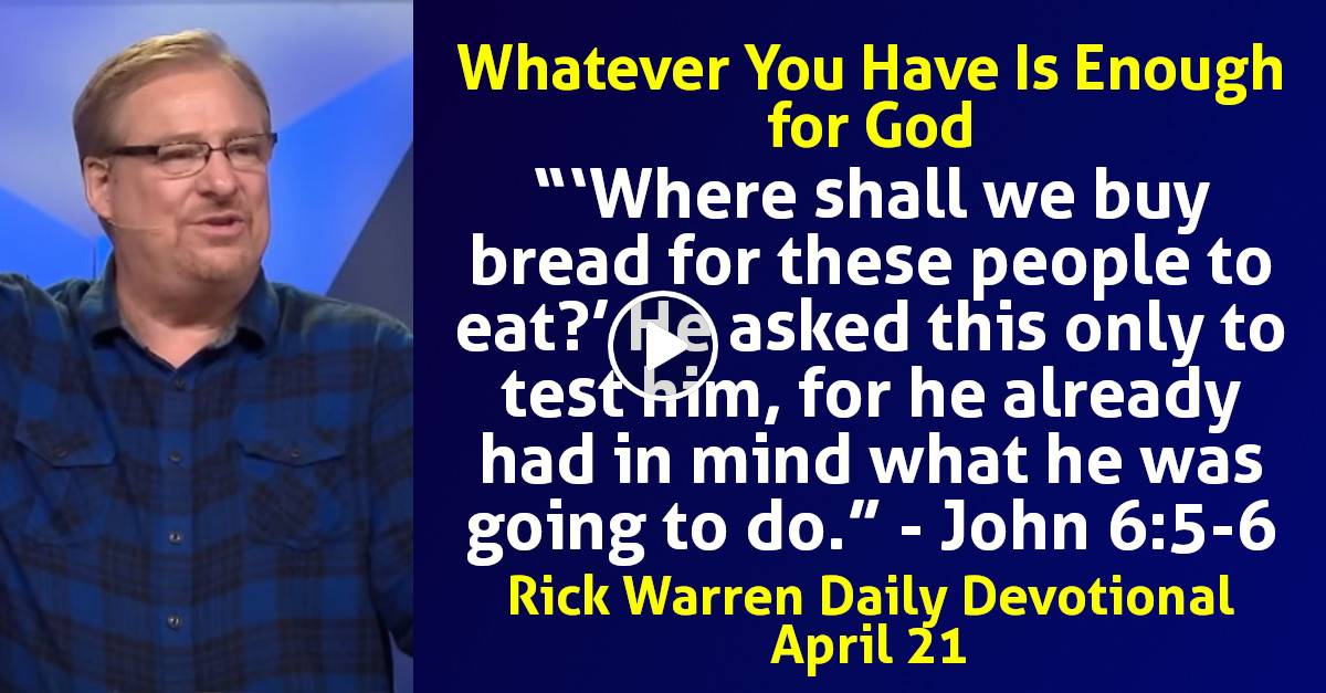 Rick Warren Daily Devotional (April 21, 2024) Whatever You Have Is ...