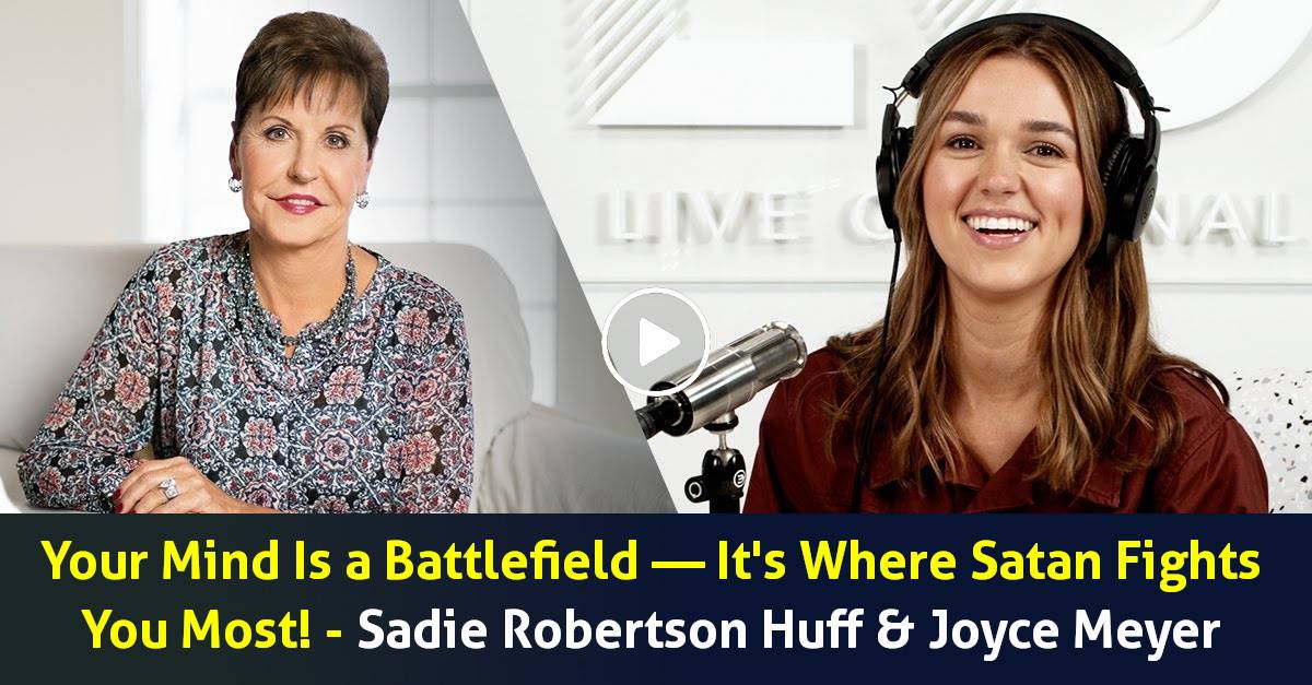 Sadie Robertson Huff & Joyce Meyer: Your Mind Is a Battlefield — It's ...