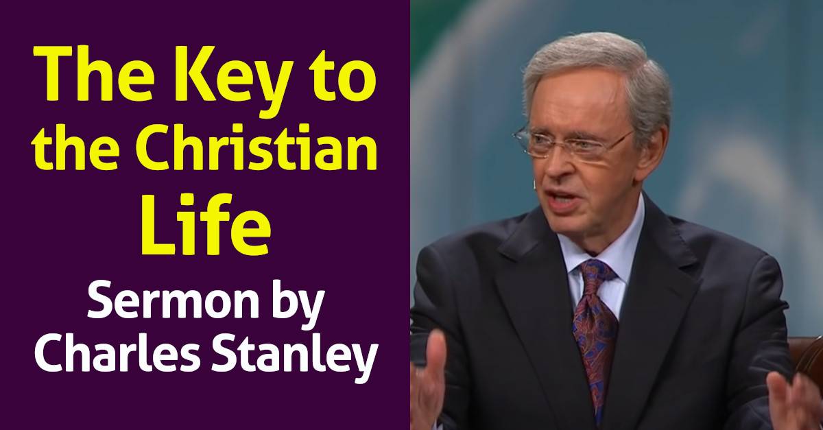 Charles Stanley Sermon: The Key to the Christian Life.