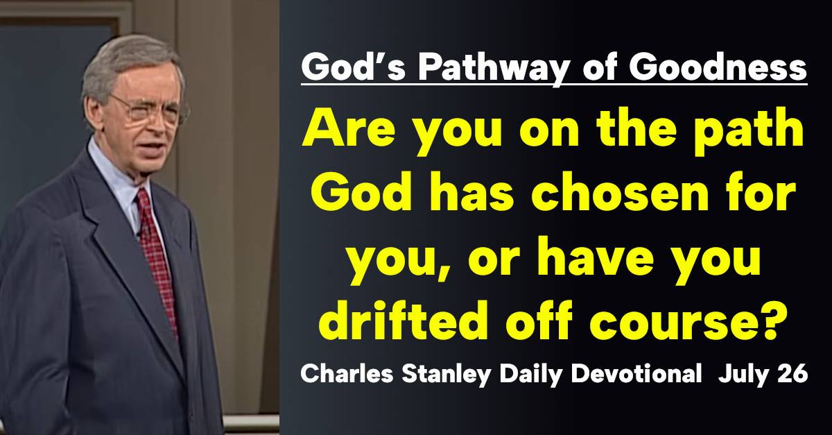 Charles Stanley Daily Devotional (July 26, 2025) God’s Pathway of Goodness