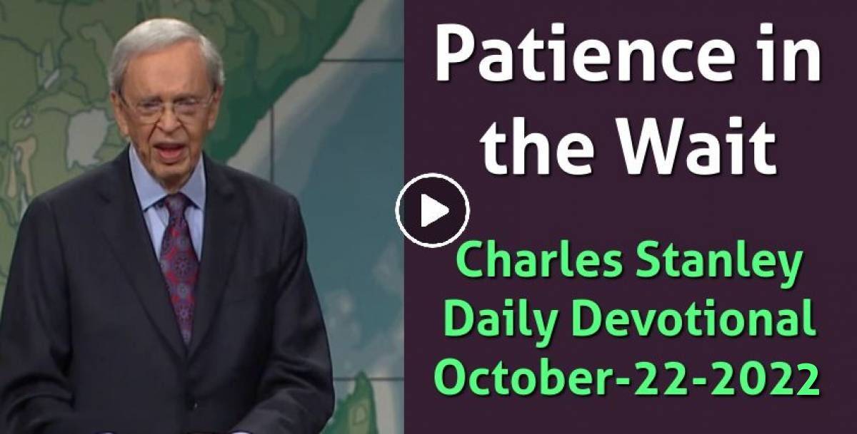 Charles Stanley (October-22-2022) Daily Devotional: Patience in the Wait