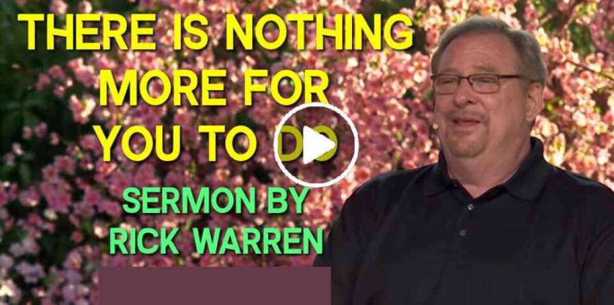 Rick Warren - Sermon: There Is Nothing More For You To Do