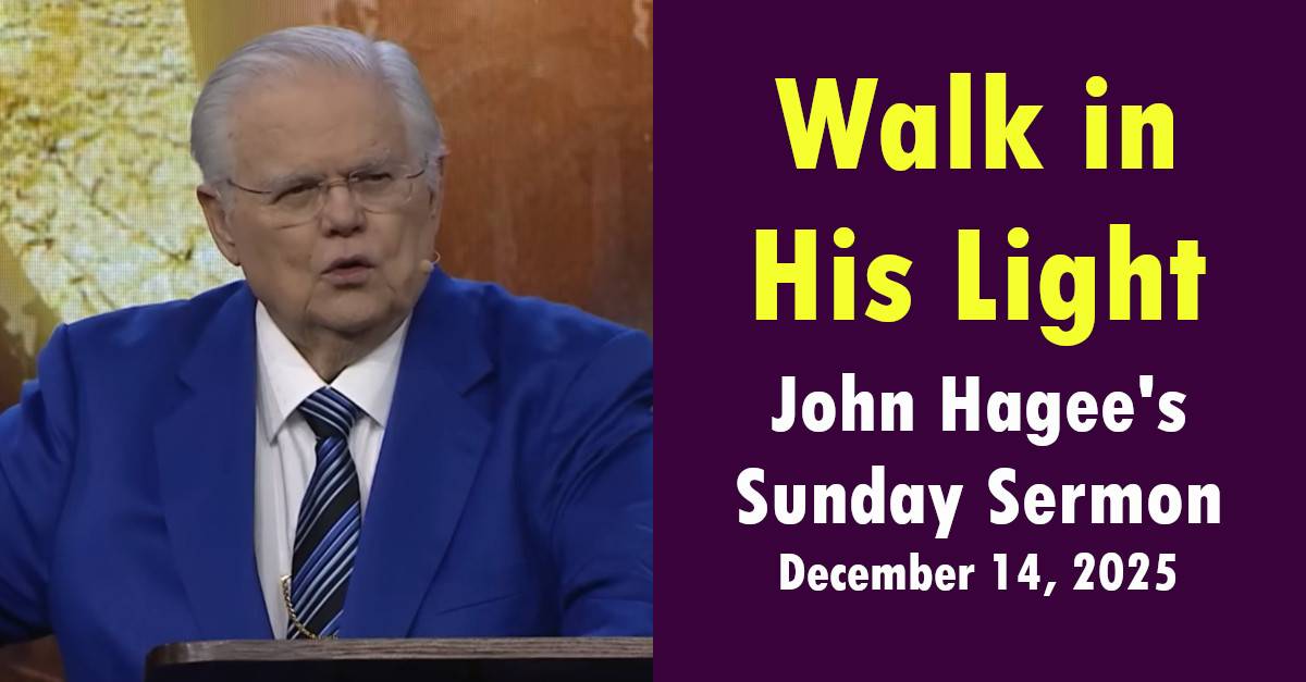 John Hagee's Sunday Sermon (December 14, 2025) Walk in His Light
