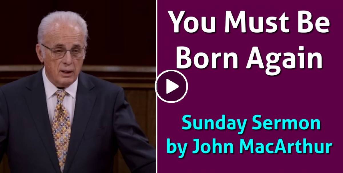 John MacArthur - Watch Sunday Sermon: You Must Be Born Again
