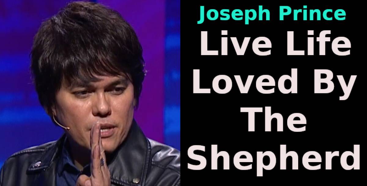 Joseph Prince - Live Life Loved By The Shepherd