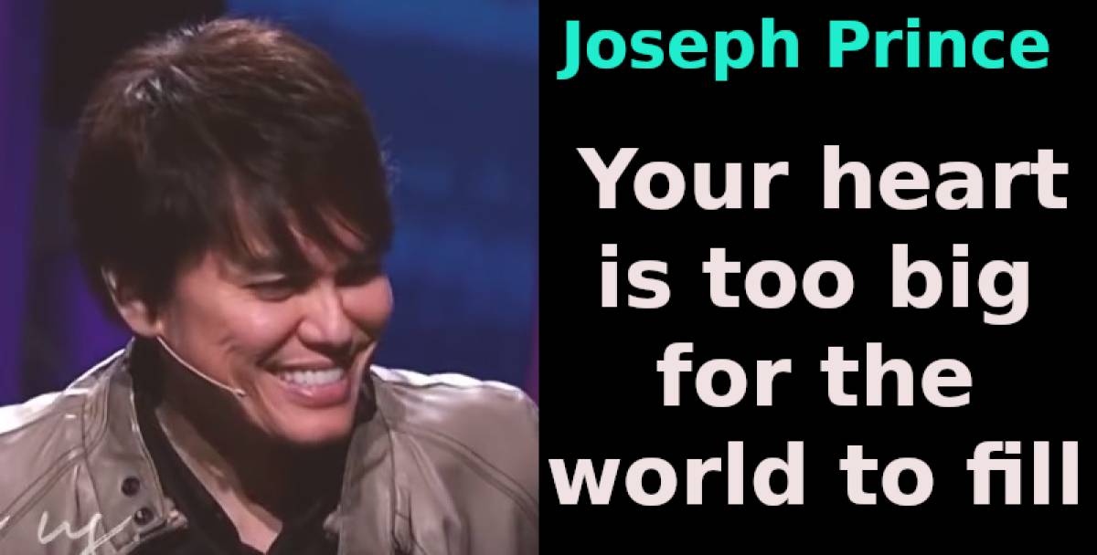 Joseph Prince Your heart is too big for the world to fill